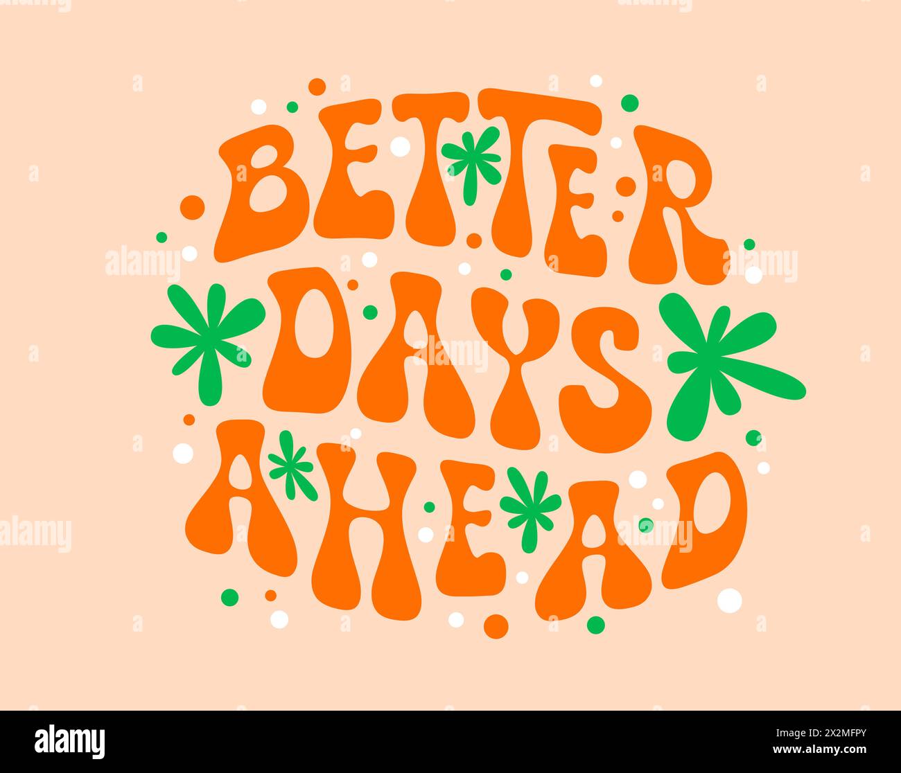Groovy quote, better days ahead with swirling, orange colored letters, adorned with flowers, and ...