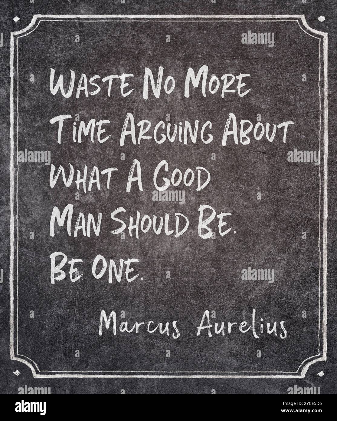 Waste no more time arguing about what a good man should be. Be one ...