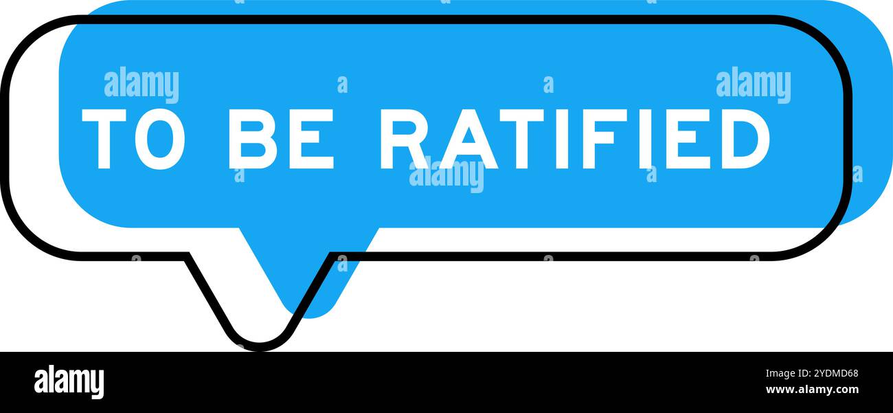 Speech banner and blue shade with word to be ratified on white ...