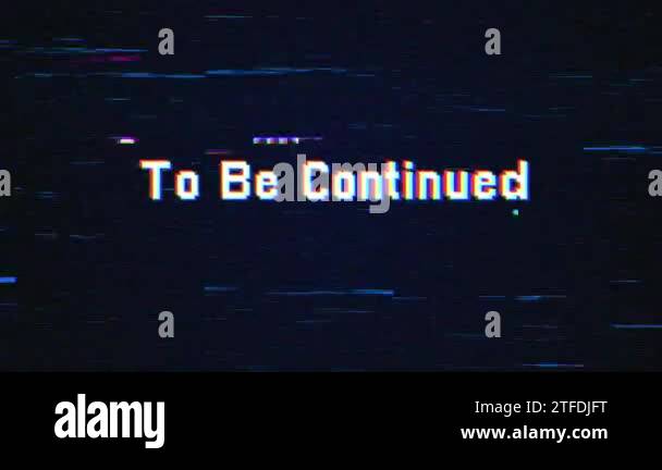 To Be Continued text with glitch background concept for video games ...