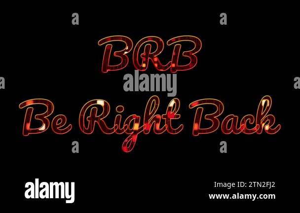 Text BRB BE RIGHT BACK 3d digital technology animated on black ...