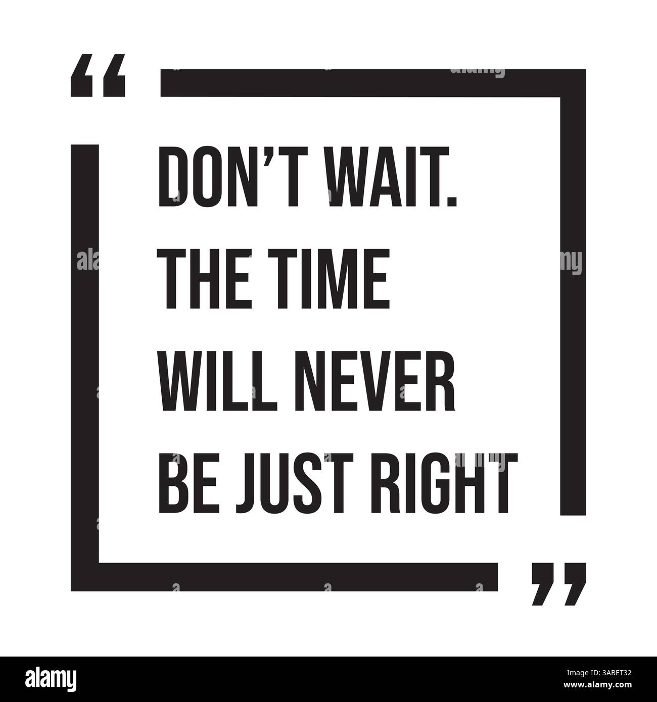 Don't wait, the time will never be just right, inspirational design ...