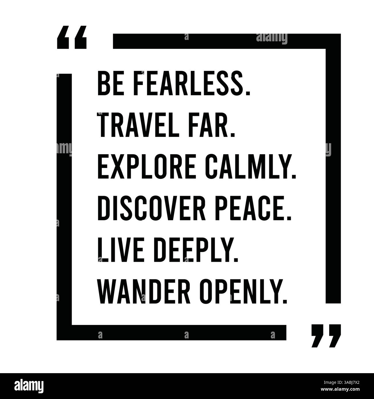 Be fearless, travel far, explore calmly, discover peace, live deeply ...
