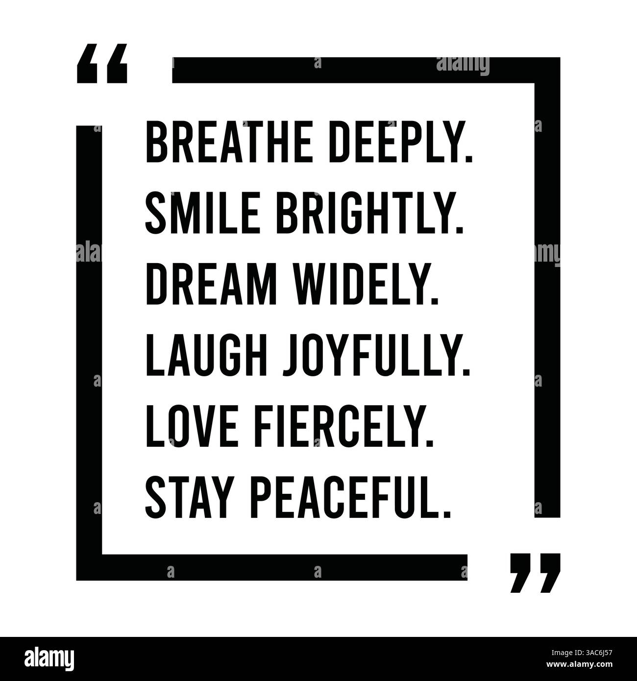 Breathe deeply, smile brightly, dream widely, laugh joyfully, love ...