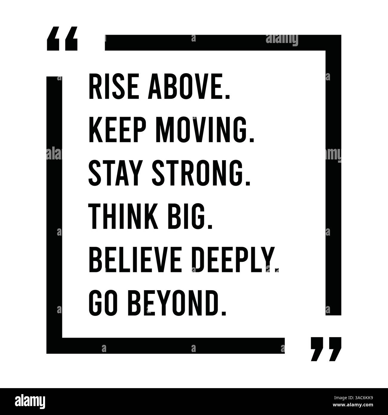 Rise above, keep moving, stay strong, think big, believe deeply, go ...