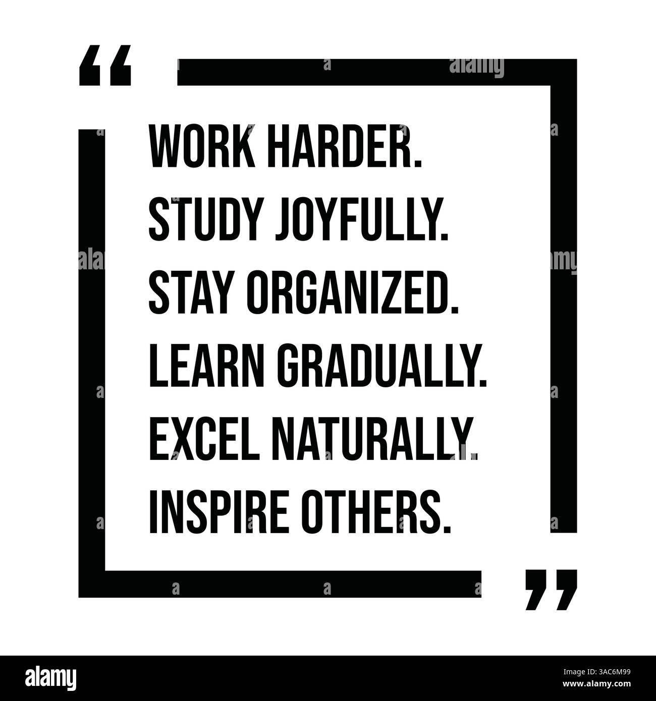 Work harder, study joyfully, stay organized, learn gradually, excel ...