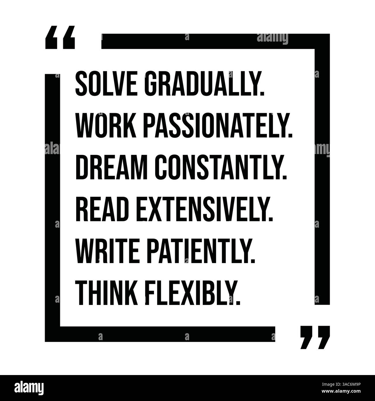Solve gradually, work passionately, dream constantly, read extensively ...