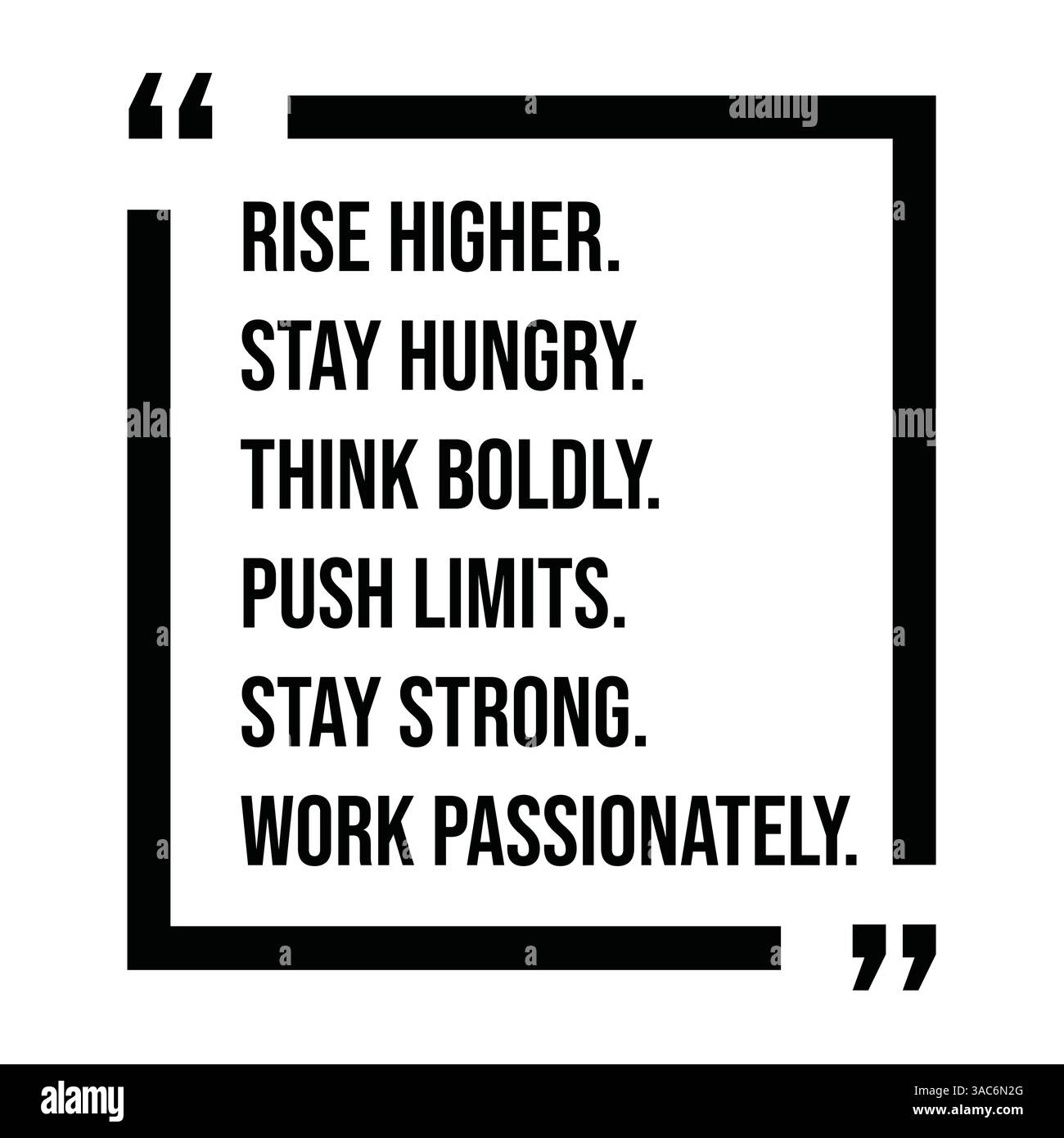 Rise higher, stay hungry, think boldly, push limits, stay strong, work ...