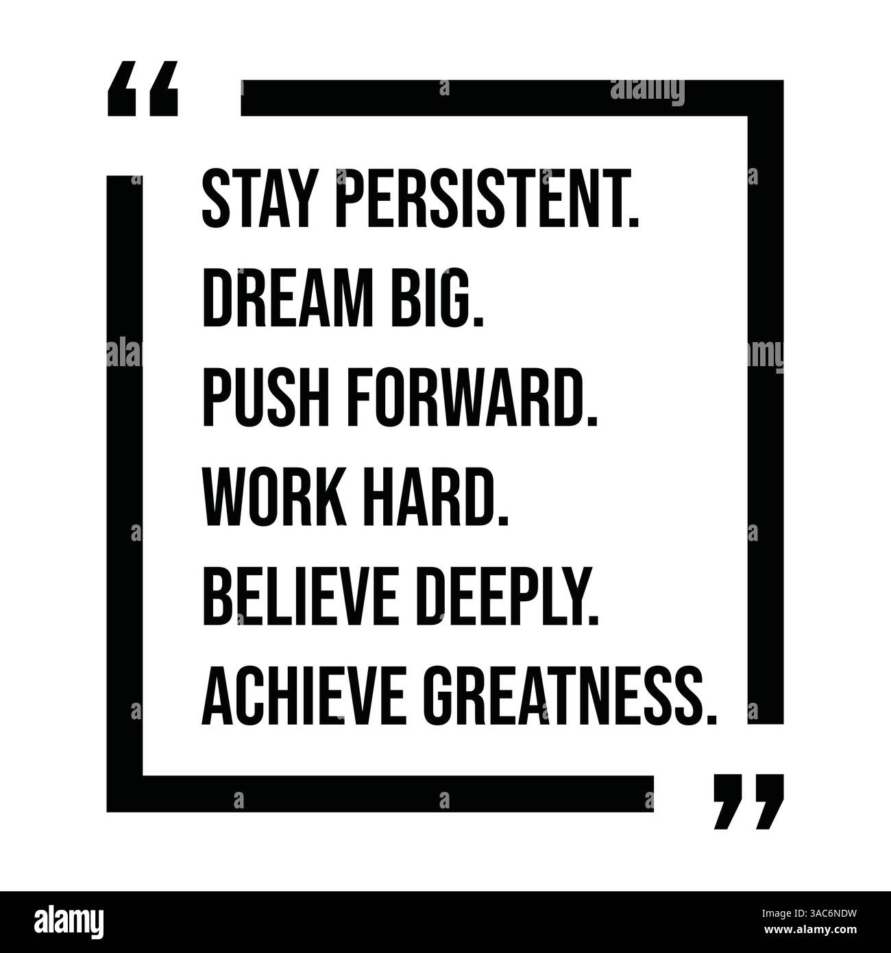 Stay persistent, dream big, push forward, work hard, believe deeply ...