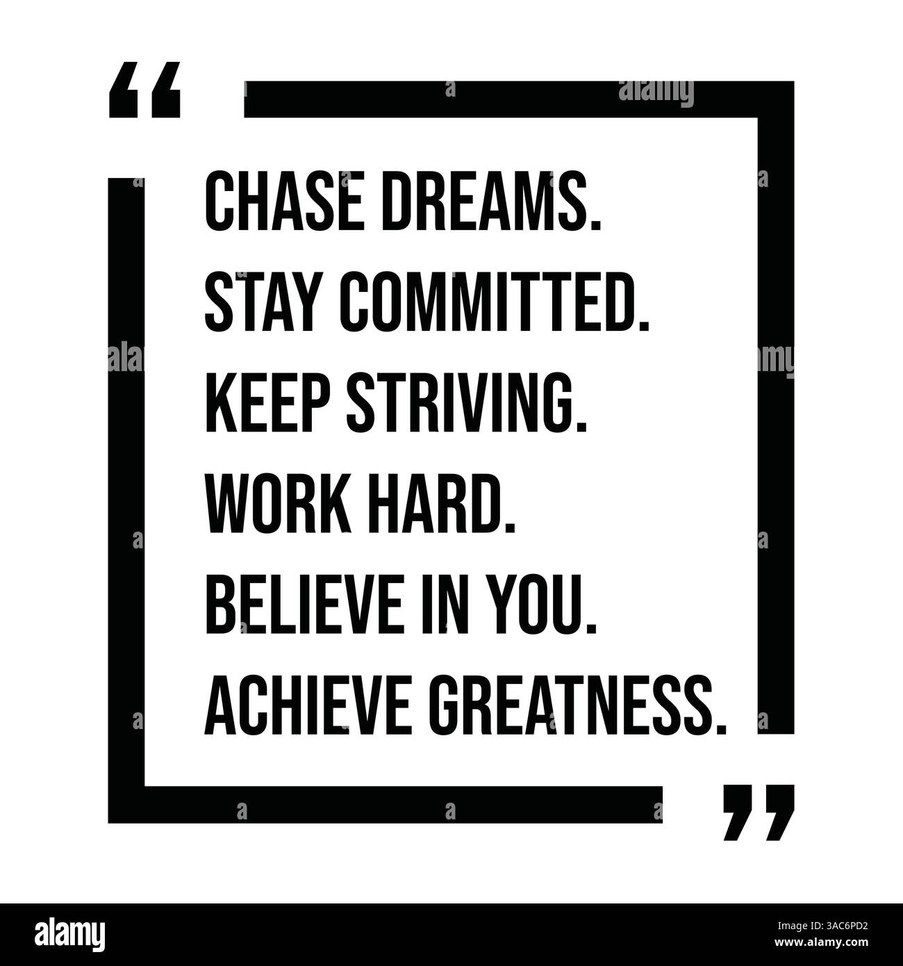 Chase dreams, stay committed, keep striving, work hard, believe in you ...