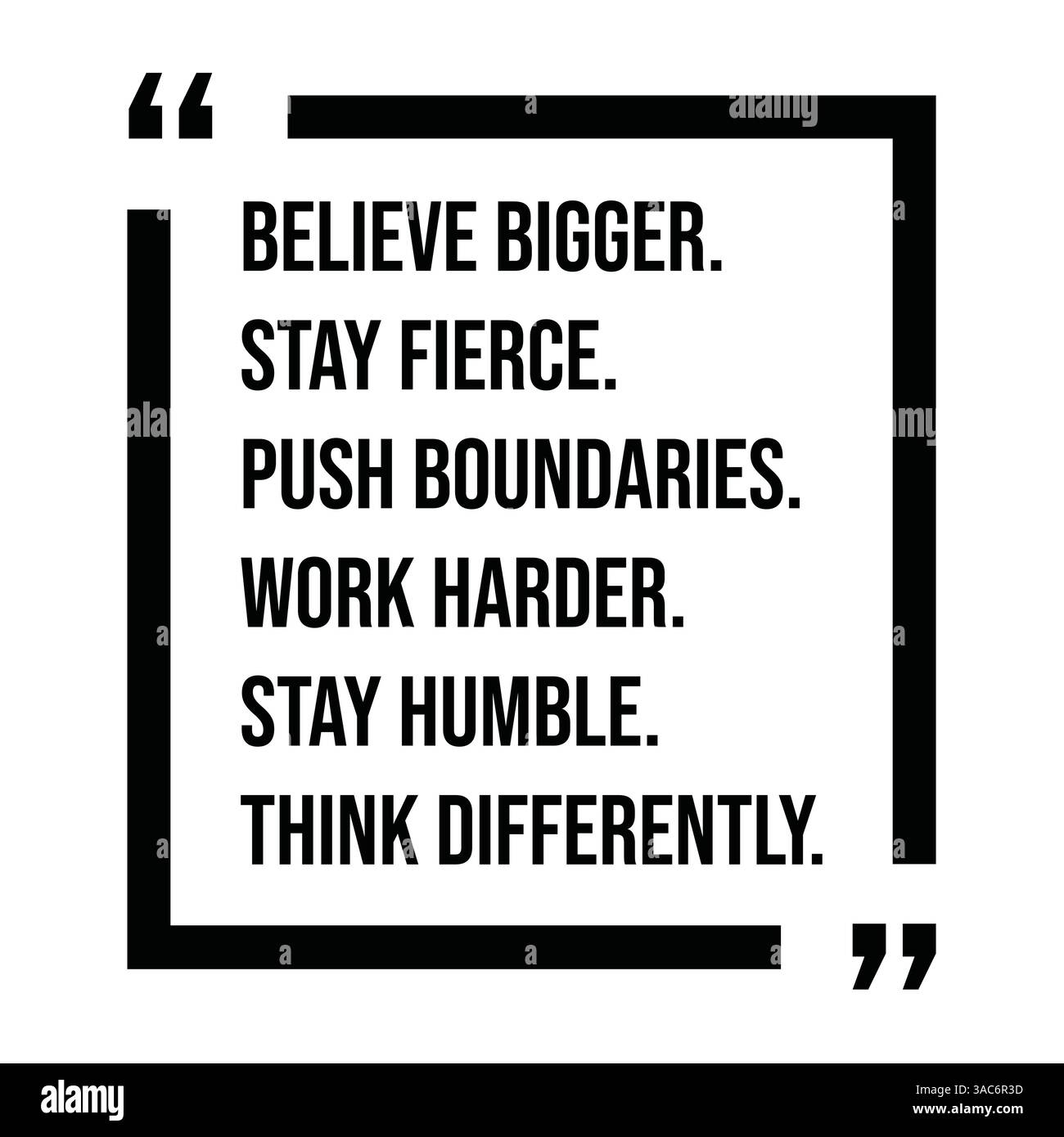 Believe bigger, stay fierce, push boundaries, work harder, stay humble ...