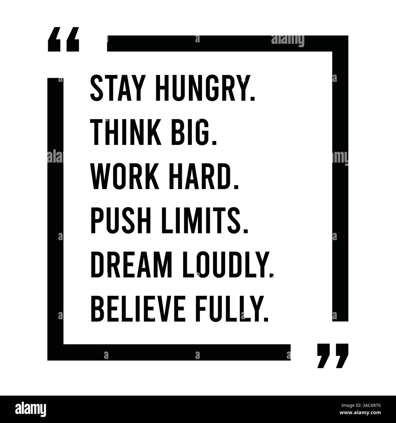 Stay hungry, think big, work hard, push limits, dream loudly, believe ...