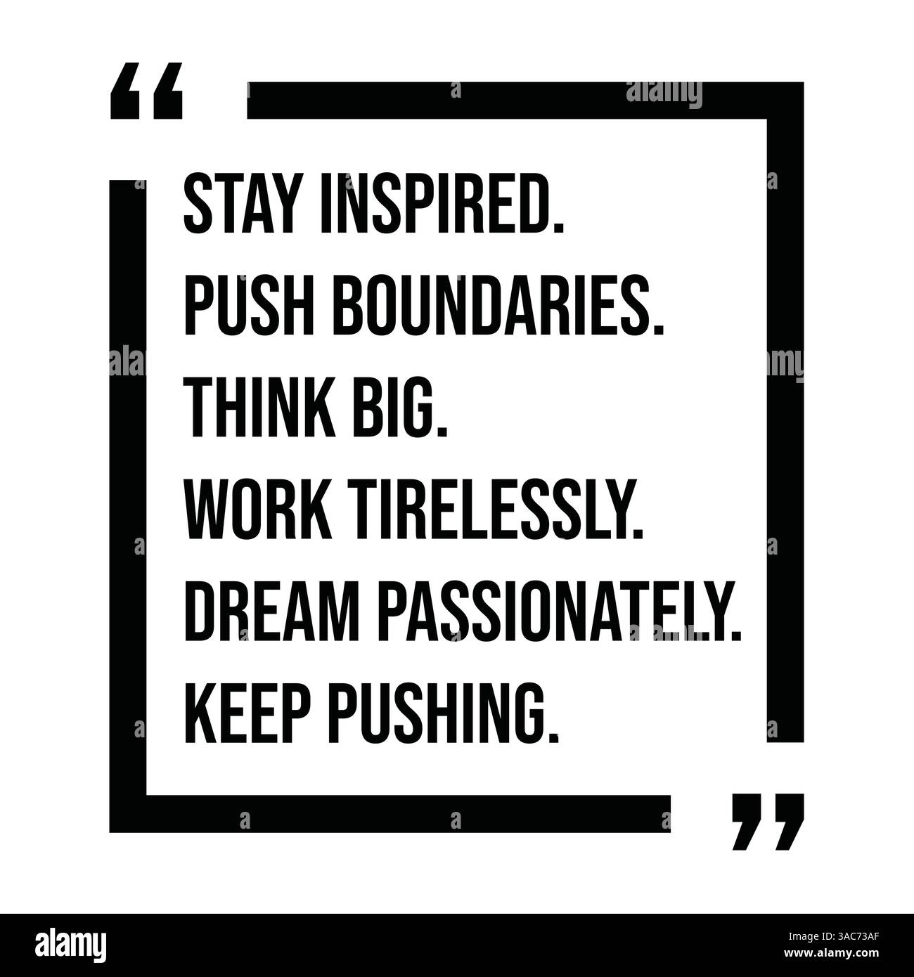 Stay inspired, push boundaries, think big, work tirelessly, dream ...