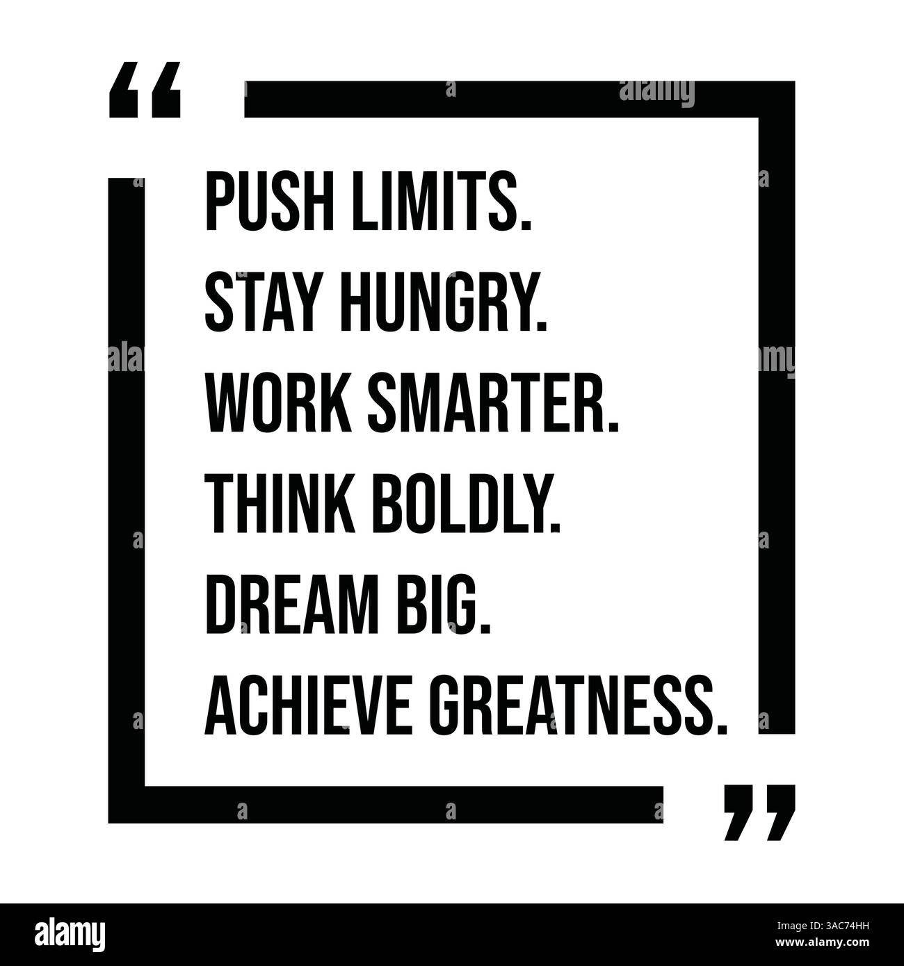 Push limits, stay hungry, work smarter, think boldly, dream big ...