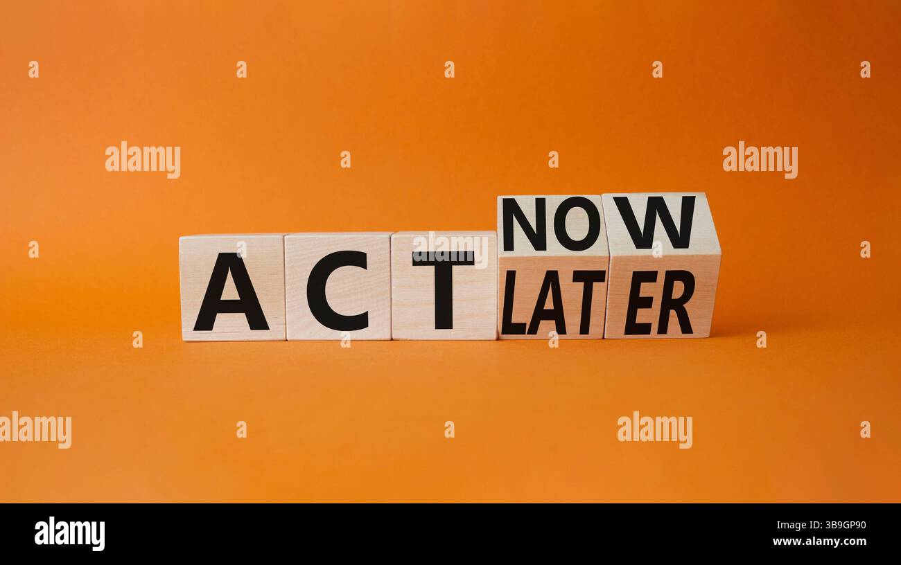 Act Now vs Act Later symbol. Turned cubes with words Act Now vs Act ...