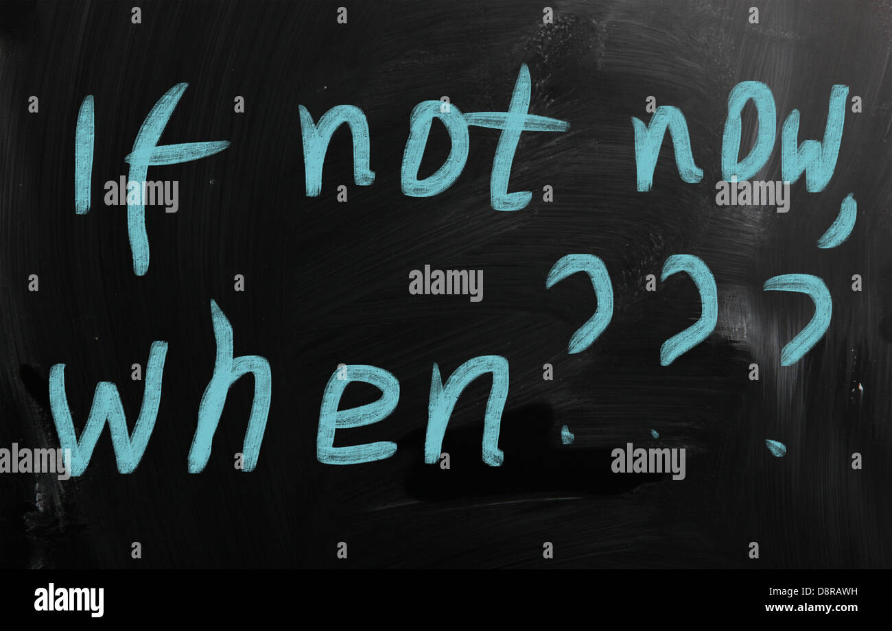 If not now, when? handwritten with white chalk on a blackboard Stock ...