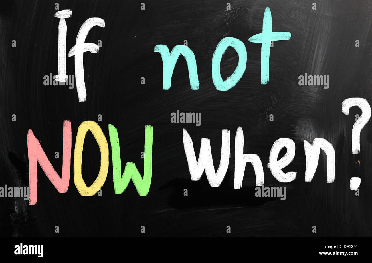 If not now, when? handwritten with white chalk on a blackboard Stock ...
