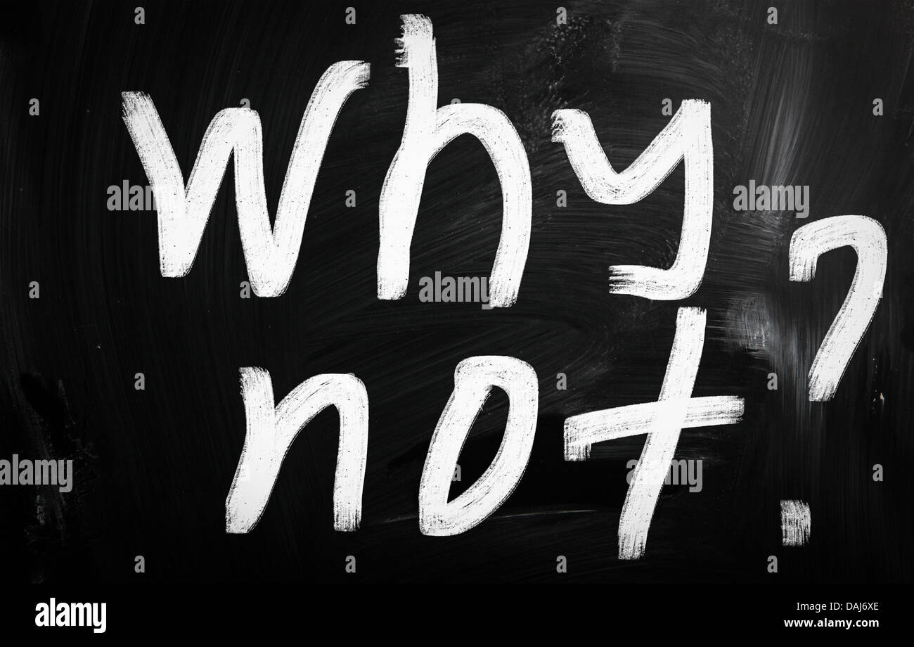 Why Not? handwritten with white chalk on a blackboard Stock Photo - Alamy