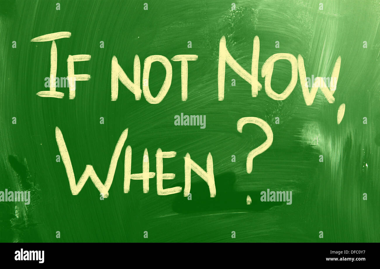 If Not Now When Concept Stock Photo - Alamy