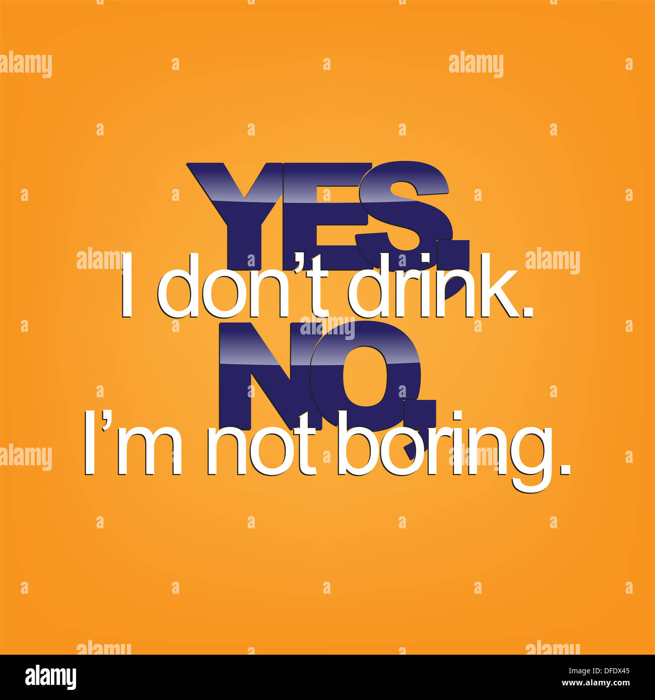Yes, I don't drink. No, I'm not boring. Sarcastic background Stock ...