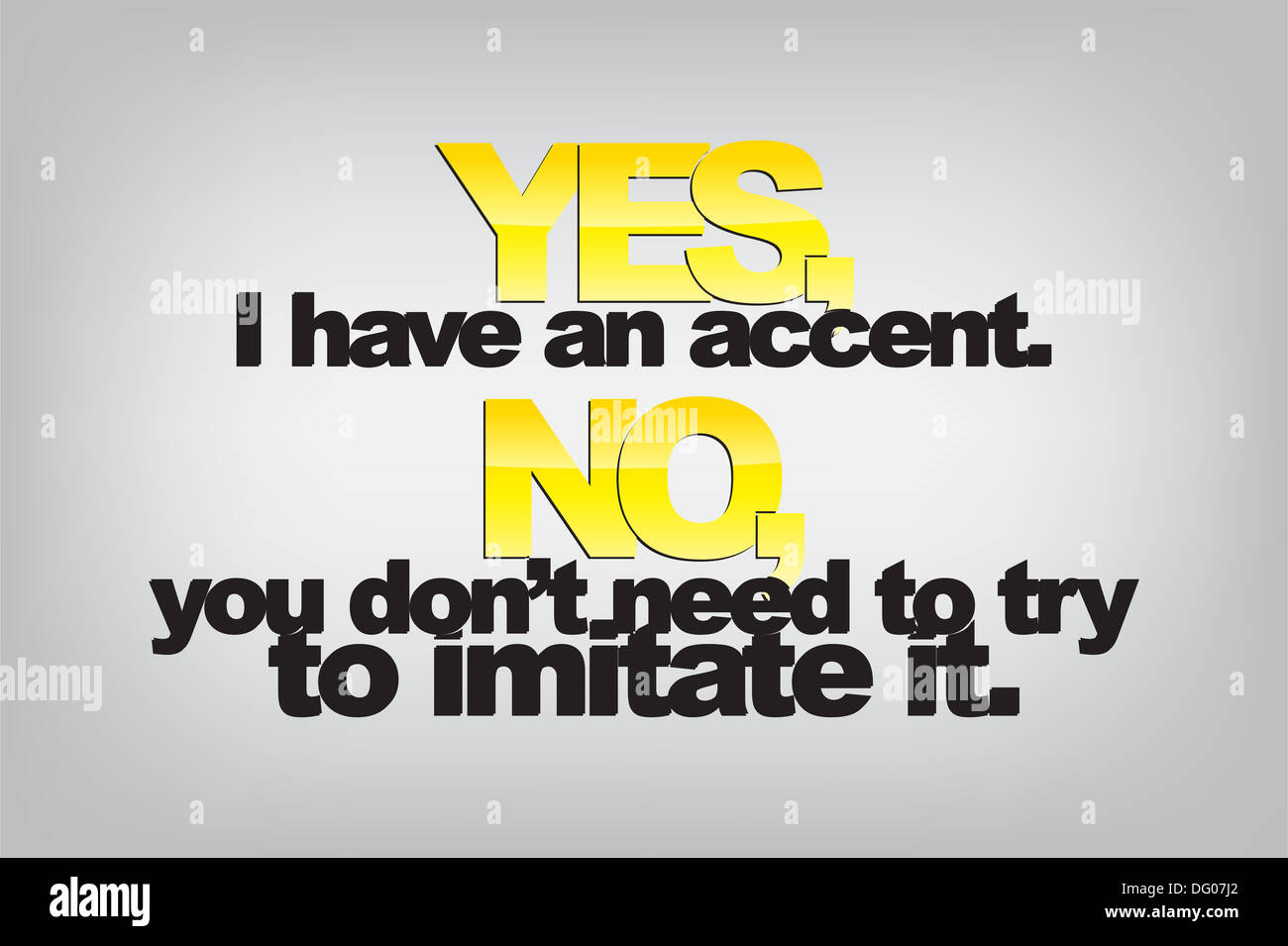 Yes, I have an accent. No, you don't need to try to imitate it ...
