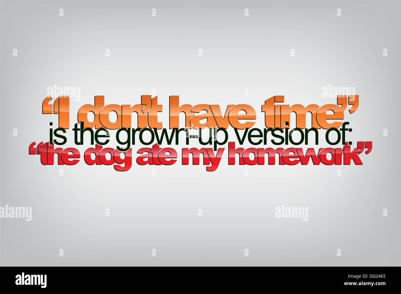 "I don't have time" is the grown-up version of: "The dog ate my ...