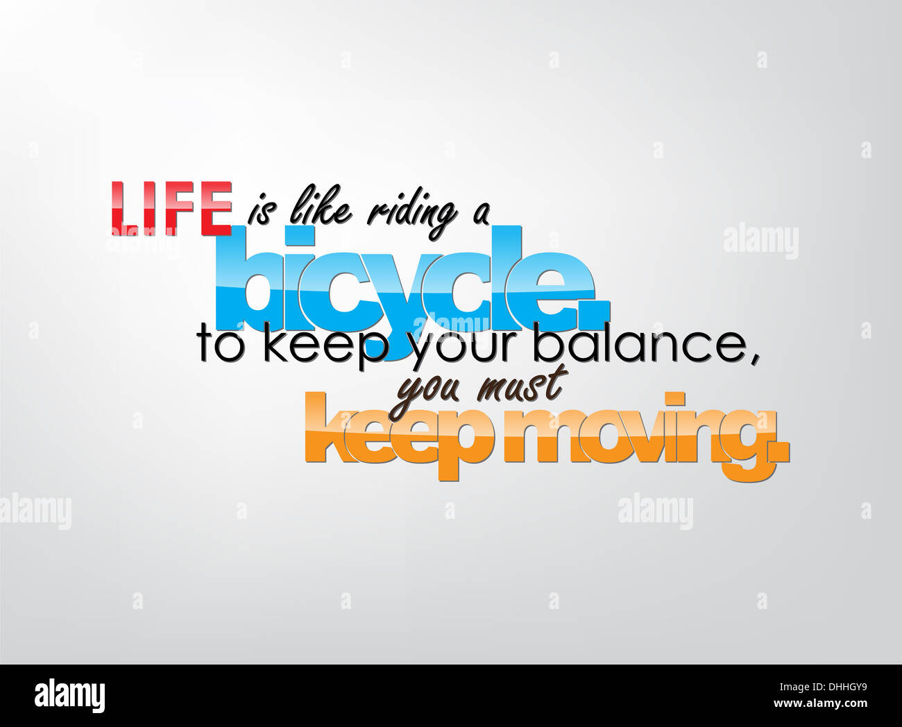 Life is like riding a bicycle. To keep your balance, you must keep ...