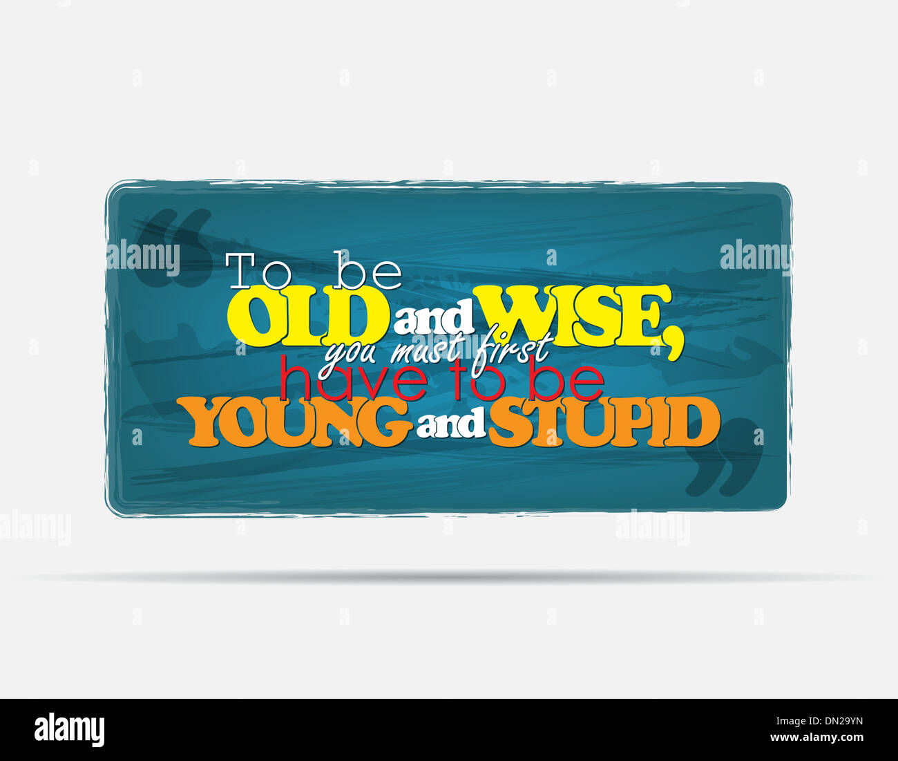 To be old and wise, you must first have to be young and stupid ...