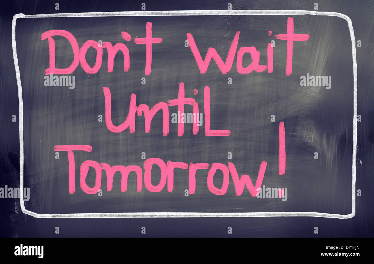 Don't Wait Until Tomorrow Concept Stock Photo - Alamy