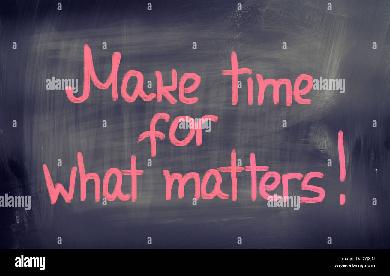 Make Time For What Matters Concept Stock Photo - Alamy