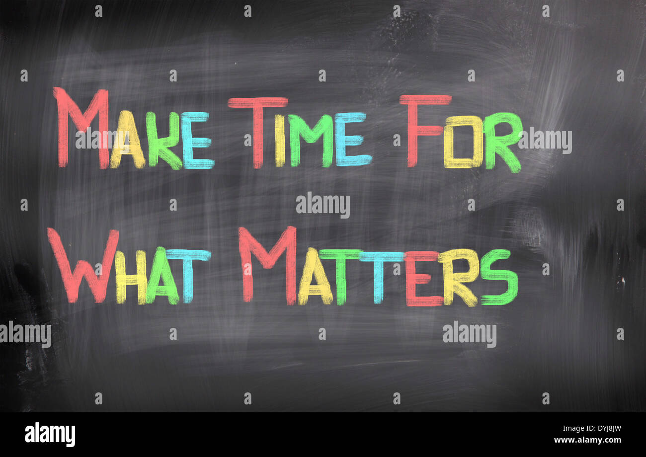 Make Time For What Matters Concept Stock Photo - Alamy