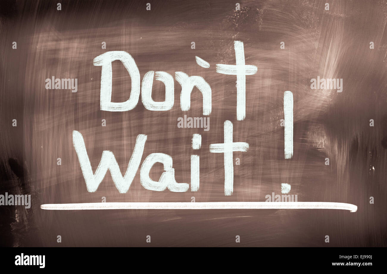 Don't Wait Concept Stock Photo - Alamy