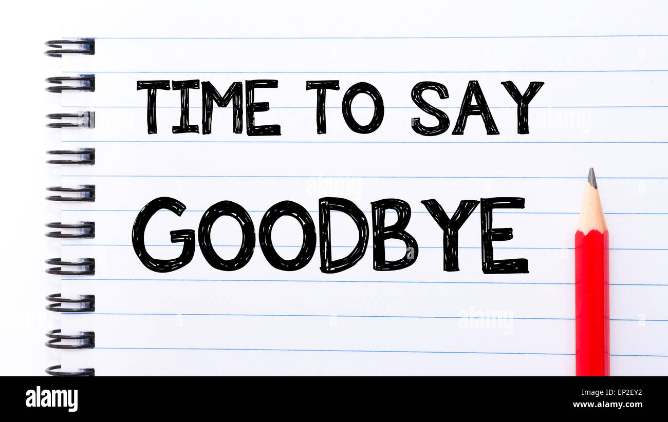 Time to Say Goodbye Text written on notebook page, red pencil on the ...
