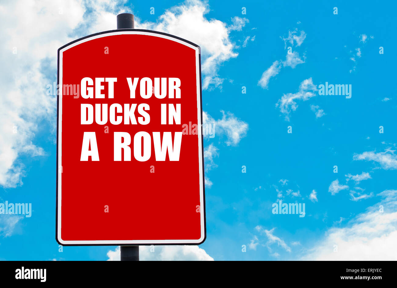 Get Your Ducks in a Row motivational quote written on red road sign ...