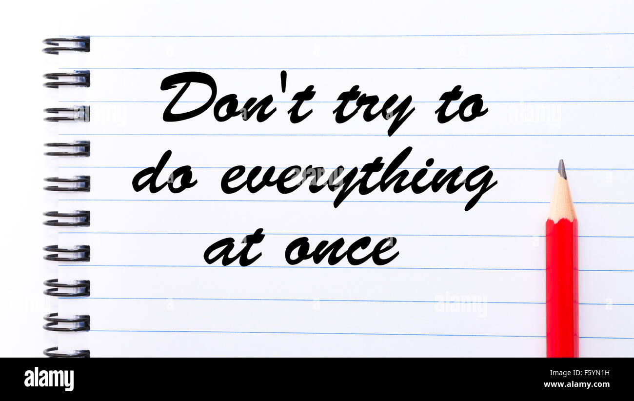 Don't try to do everything at once written on notebook page, red pencil ...