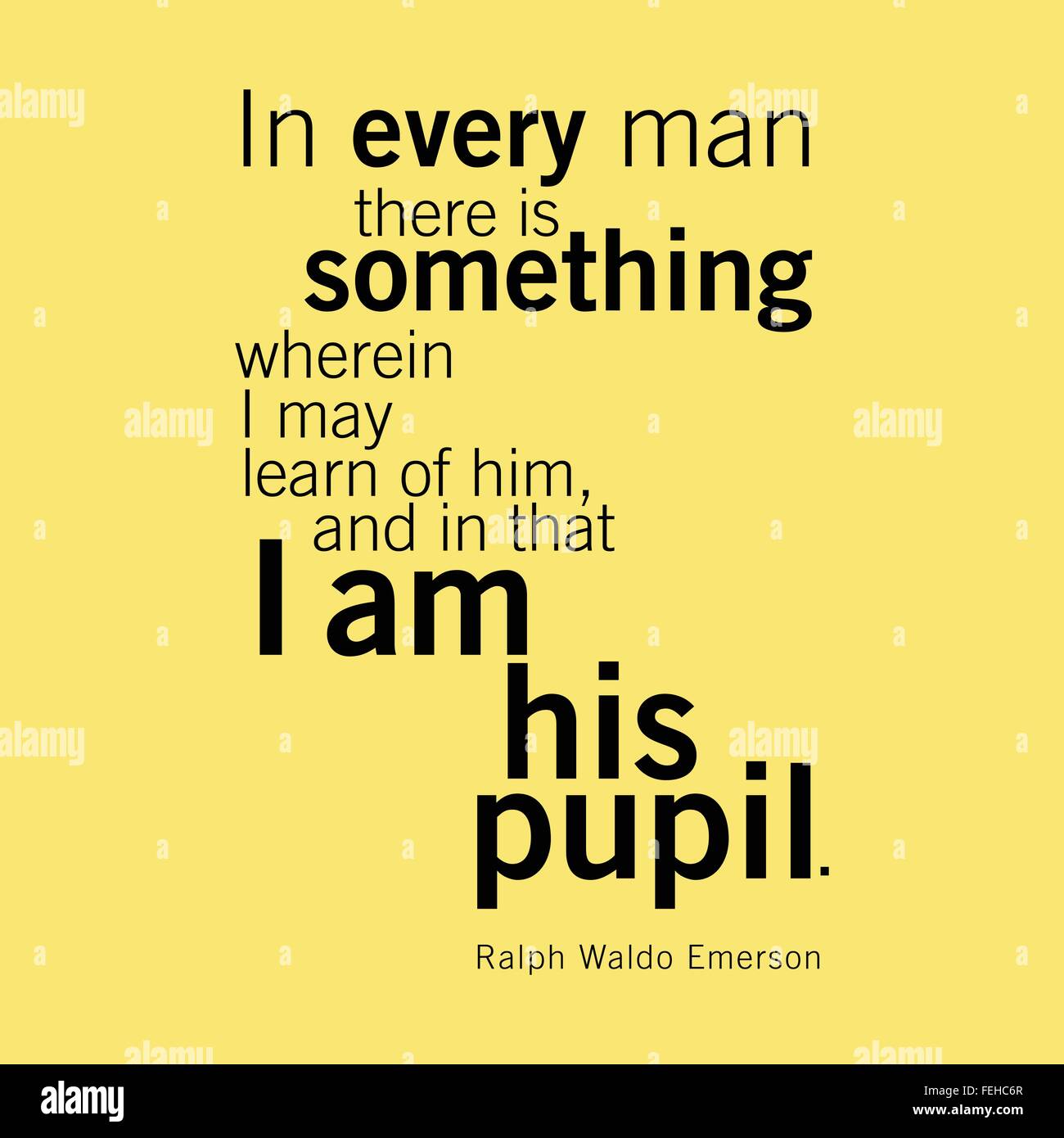 "In every man there is something wherein I may learn of him and in that ...