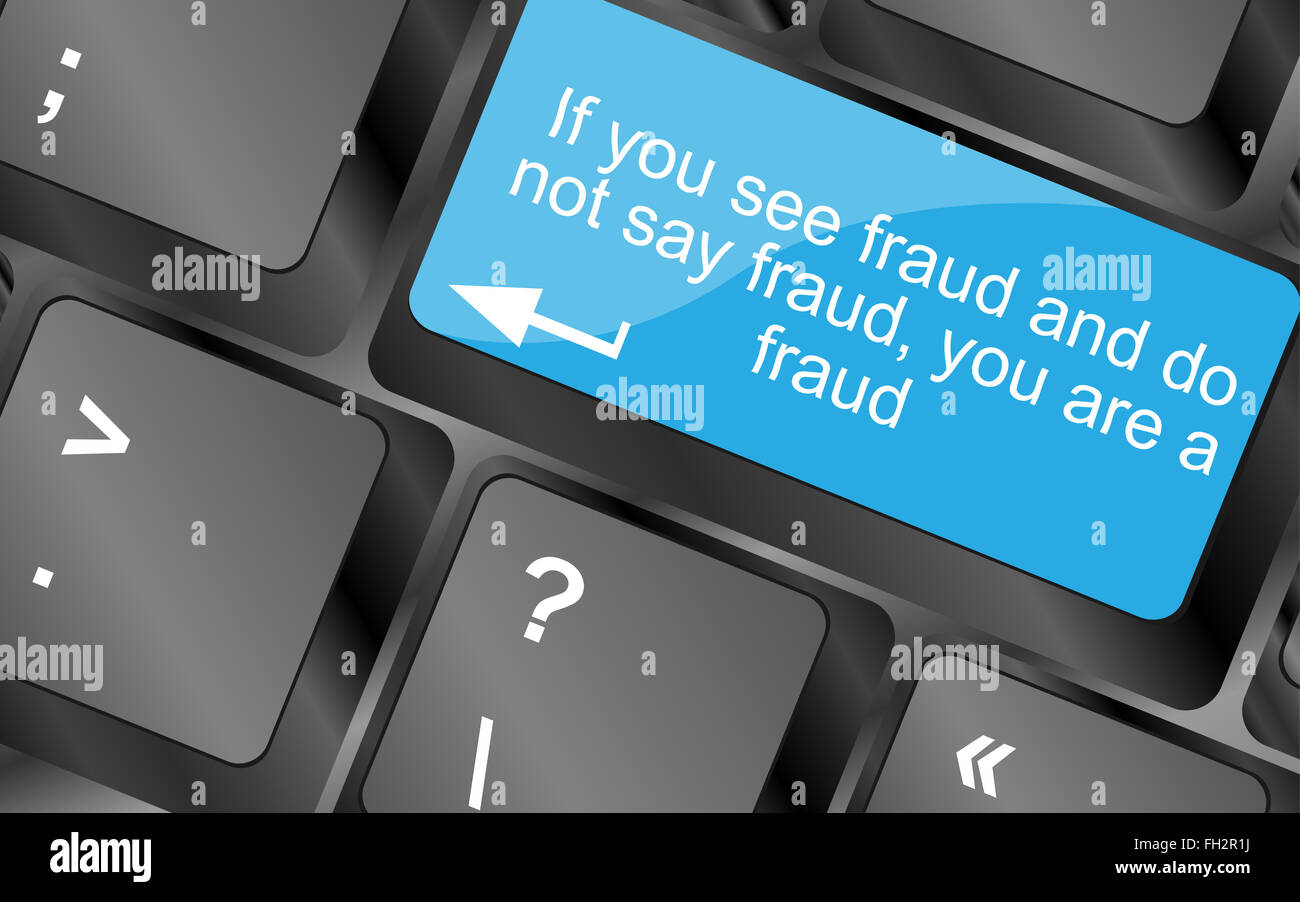 If you see fraud and do not say fraud you are a fraud. Computer ...