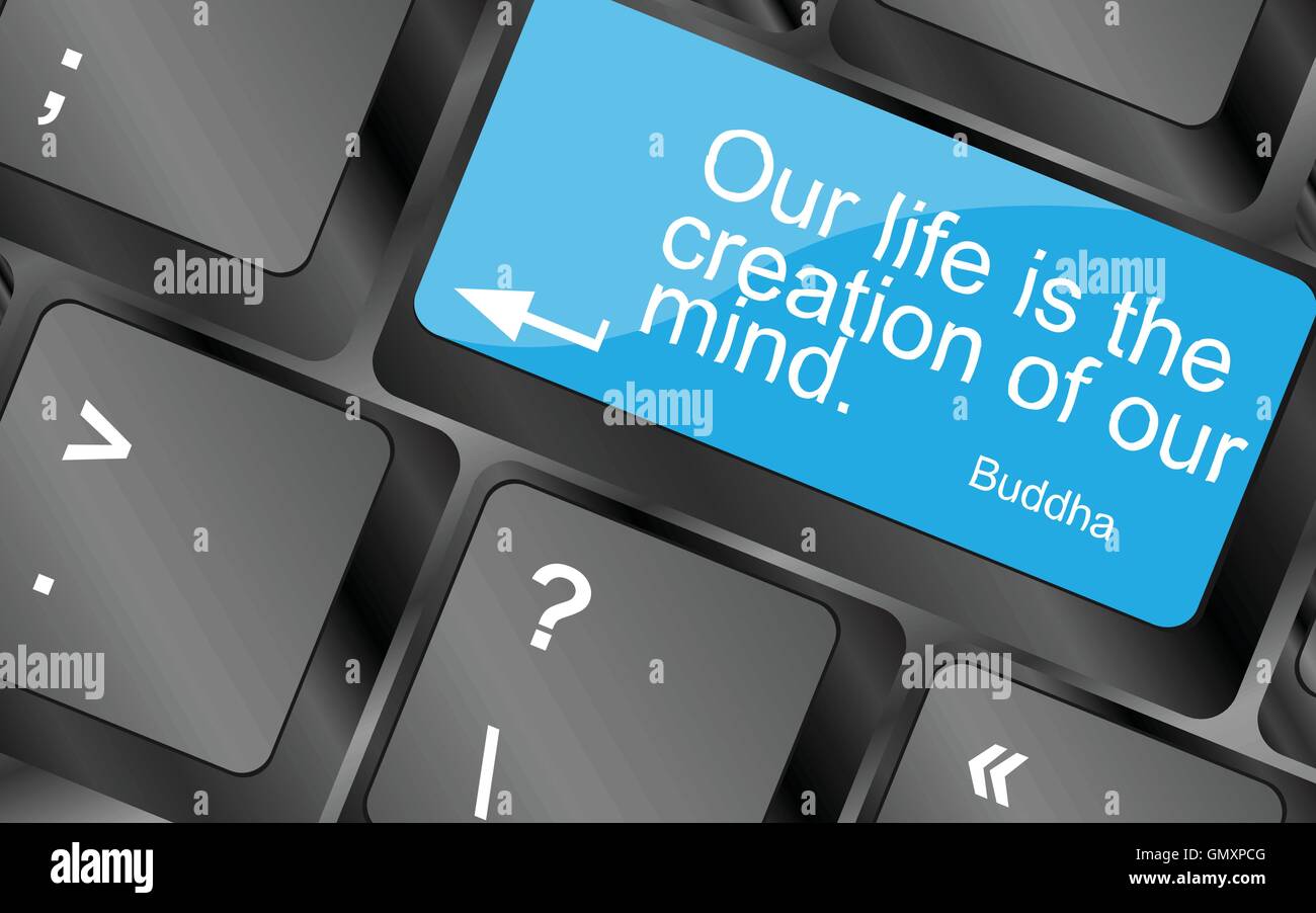 Our life is the creation of our mind. Computer keyboard keys with quote ...