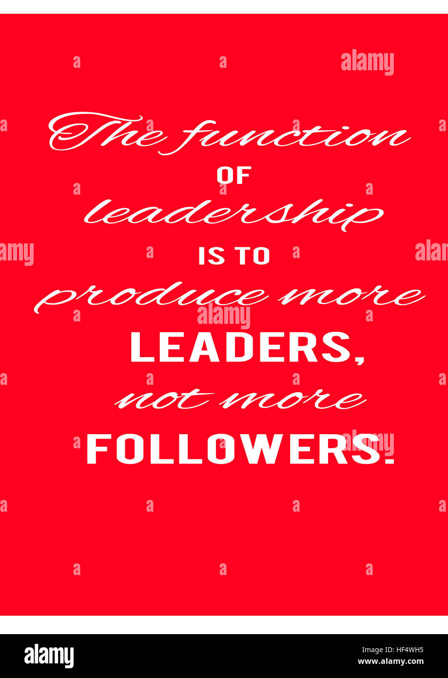 "The function of leadership is to produce more leaders, not more ...