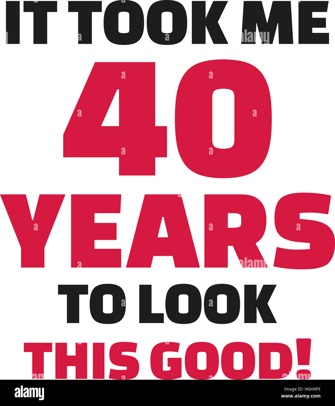 It took me 40 years to look this good - 40th birthday Stock Photo - Alamy It took me 40 years to look this good - 40th birthday Stock Photo - Alamy