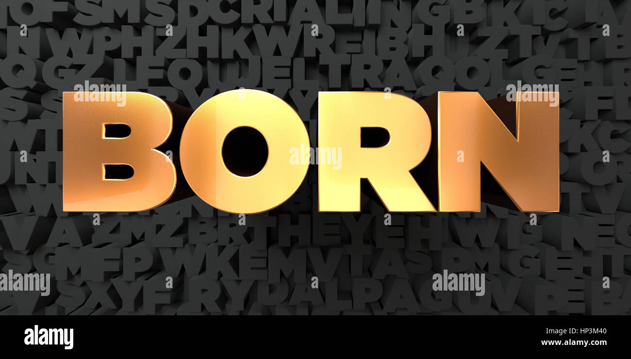 Born - Gold text on black background - 3D rendered royalty free stock ...