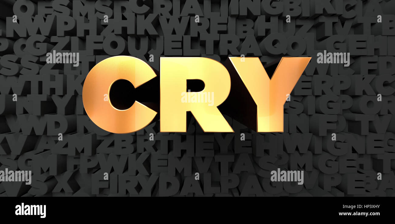 Cry - Gold text on black background - 3D rendered royalty free stock ...