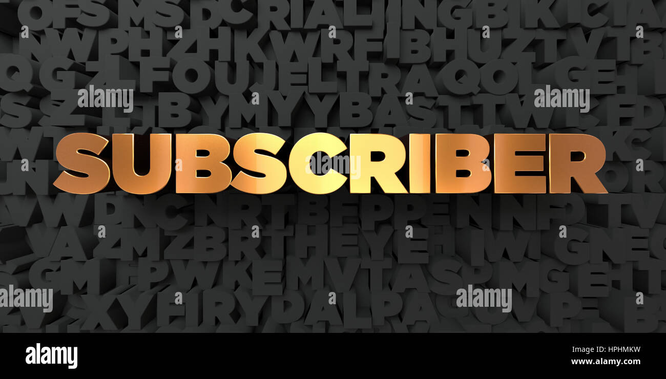 Subscriber - Gold text on black background - 3D rendered royalty free ...