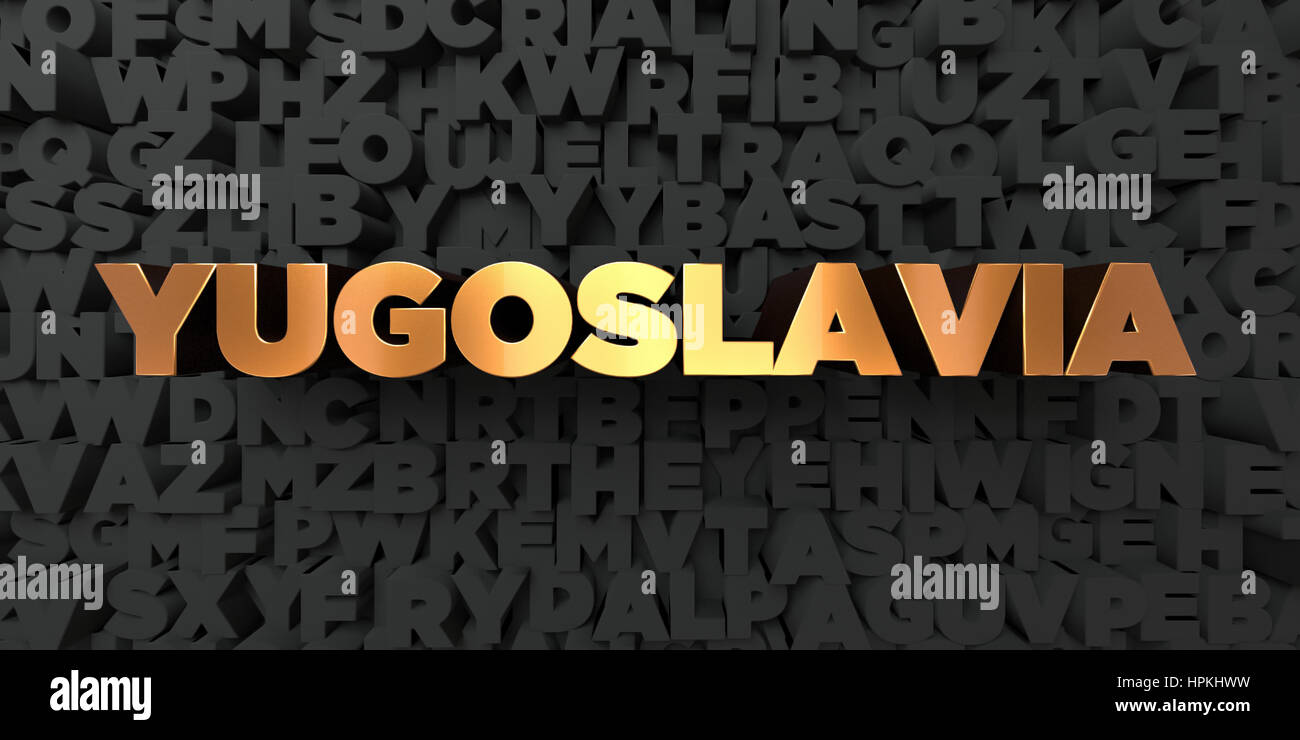 Yugoslavia - Gold text on black background - 3D rendered royalty free ...