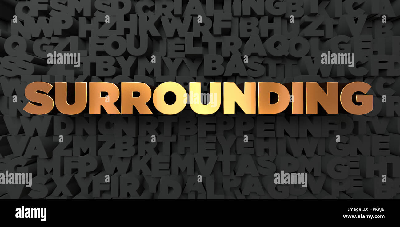 Surrounding - Gold text on black background - 3D rendered royalty free ...