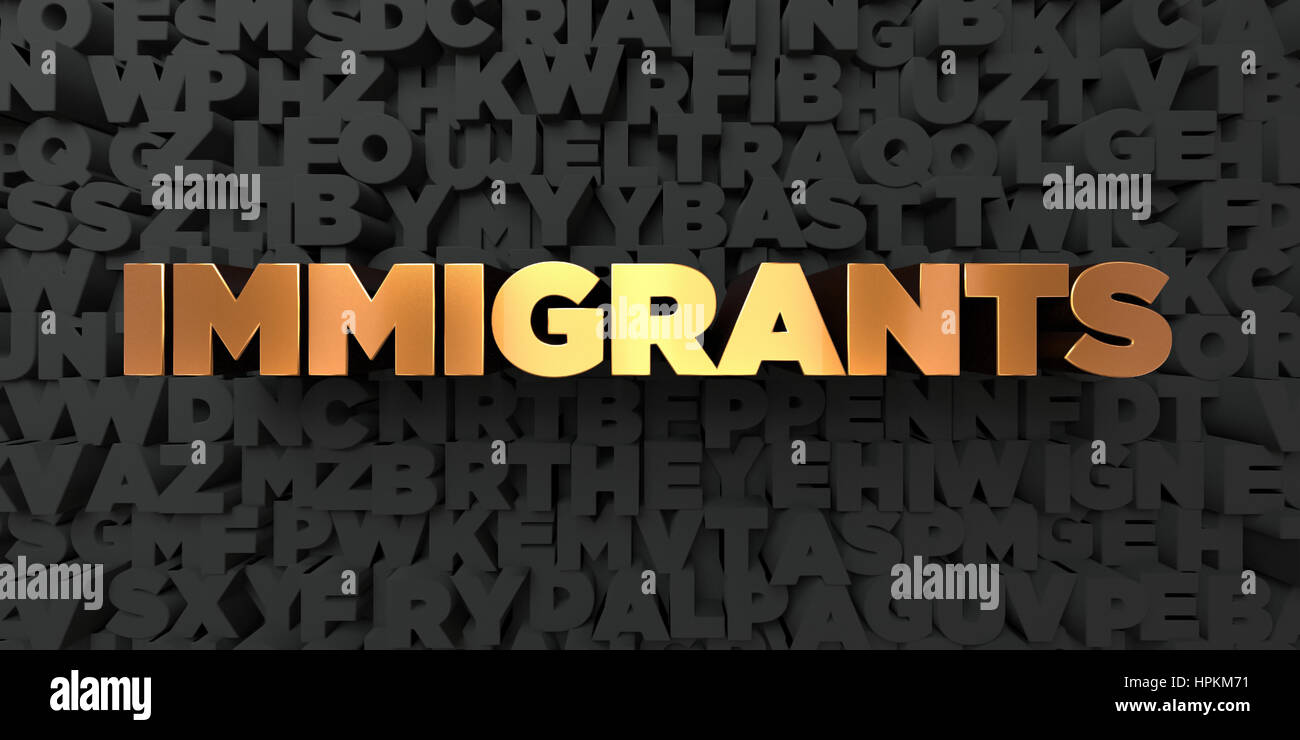 Immigrants - Gold text on black background - 3D rendered royalty free ...