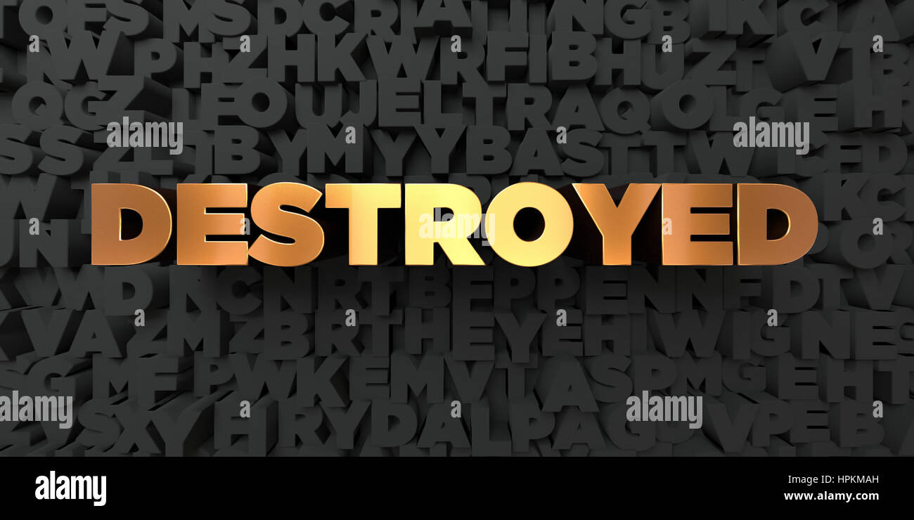 Destroyed - Gold text on black background - 3D rendered royalty free ...
