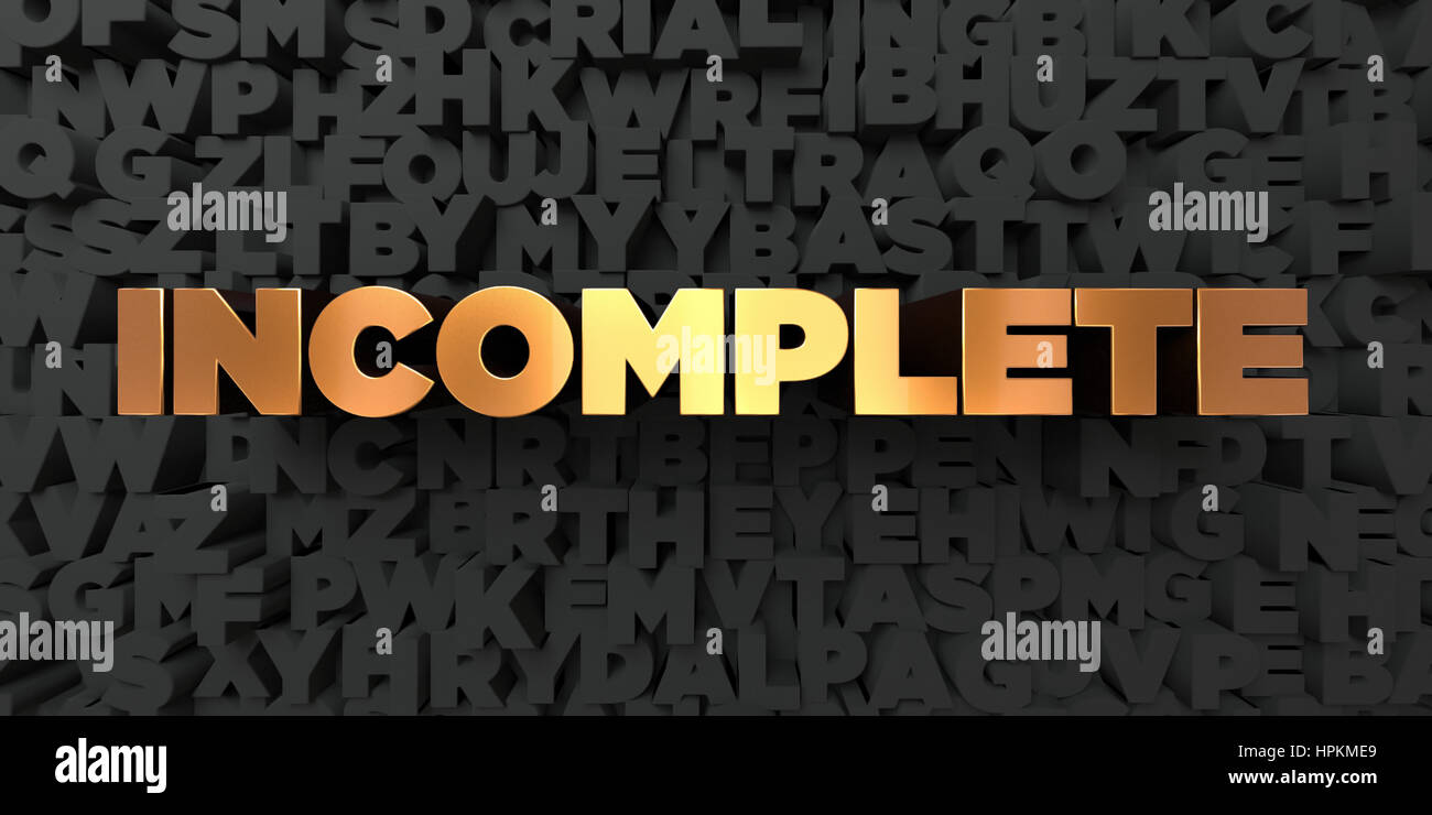 Incomplete - Gold text on black background - 3D rendered royalty free ...