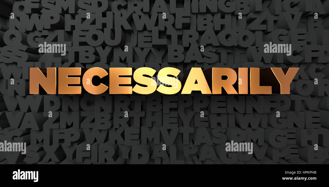 Necessarily - Gold text on black background - 3D rendered royalty free ...