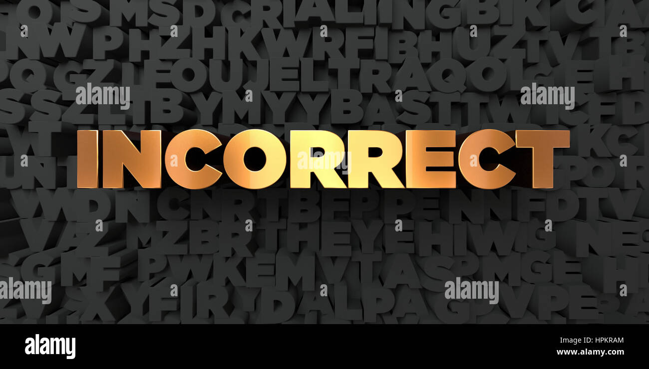 Incorrect - Gold text on black background - 3D rendered royalty free ...
